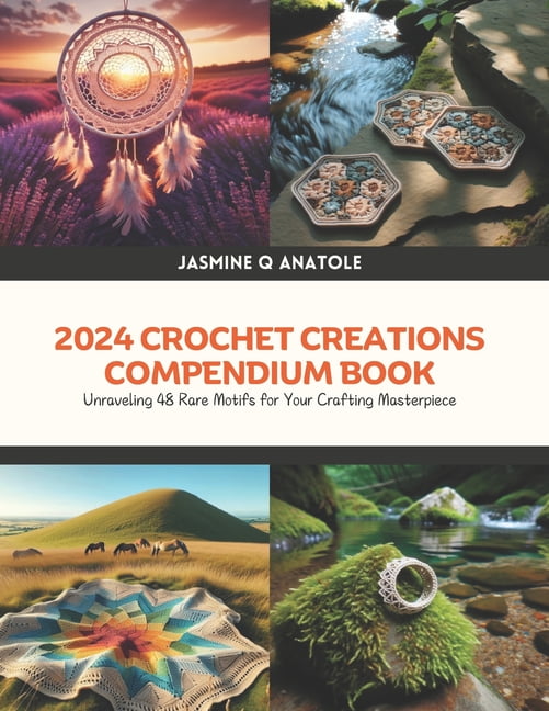 2024 Crochet Creations Compendium Book: Unraveling 48 Rare Motifs for ...