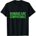 2024 Humans Are Compostable Funny Humor Sustainable Compost T-Shirt ...