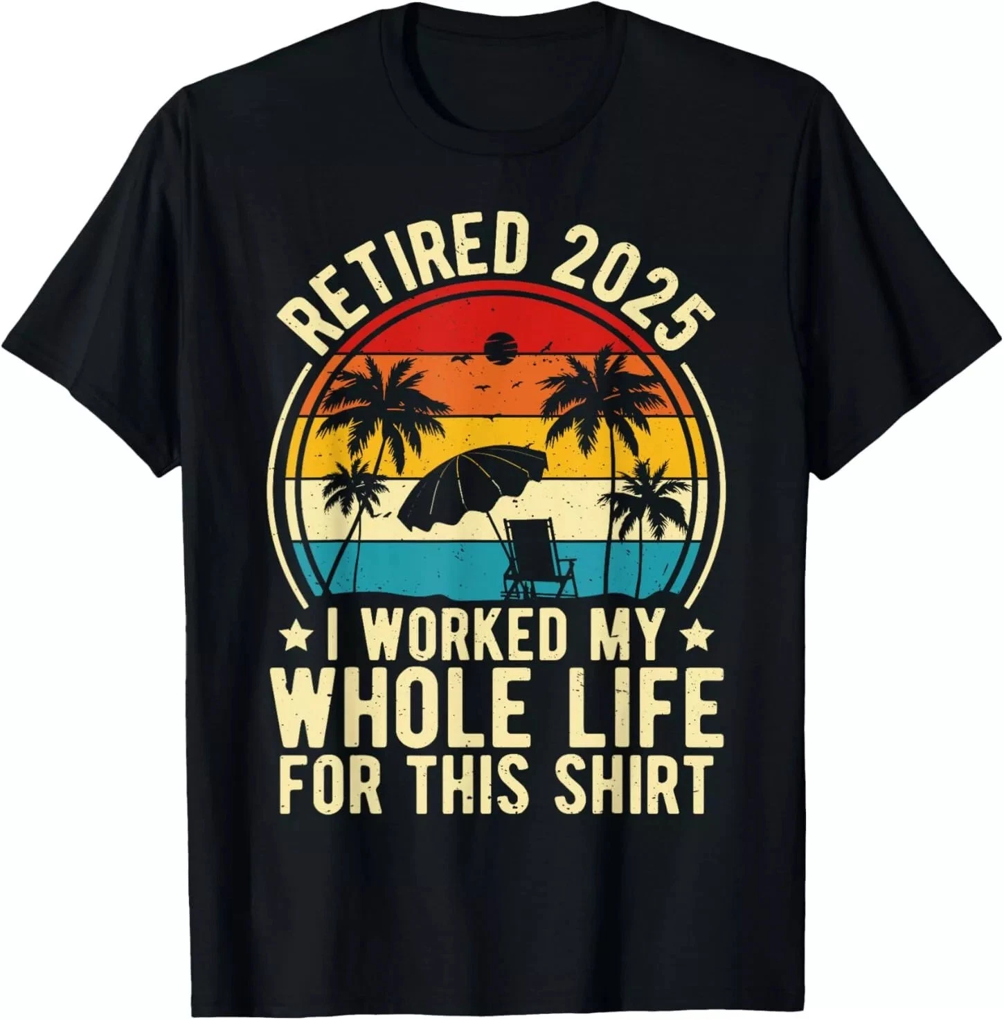 2025/Fun Retirement, Retired 2025 I Worked My Whole Life For This T ...