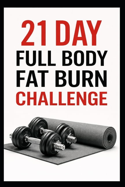 21 Day Challenges 21 Day Full Body Fat Burn Challenge: Total Body ...