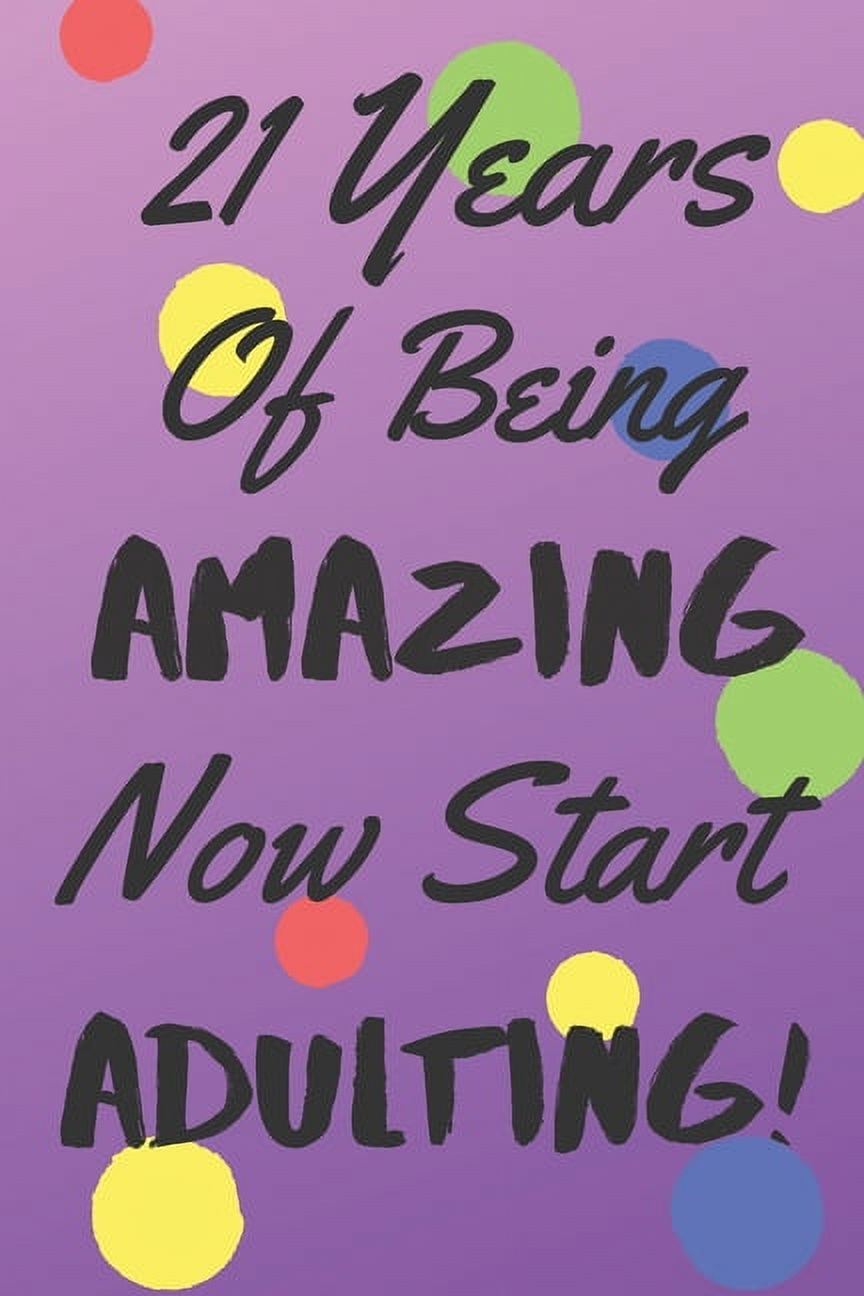 21 Years Of Being AMAZING Now Start ADULTING!: Say Happy Birthday In A ...