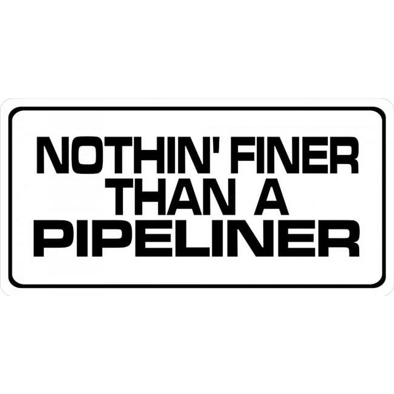 212 Main LPO2303 6 x 12 in. Nothing Finer Than a Pipeliner Photo ...