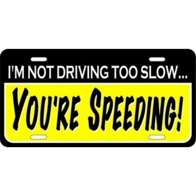 212 Main sax376 6 x 12 in. I am Not Driving Too Slow You are Speeding ...