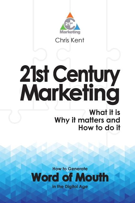 21st Century Marketing:What it is, why it matters and how to do it: How to Generate Word of ...
