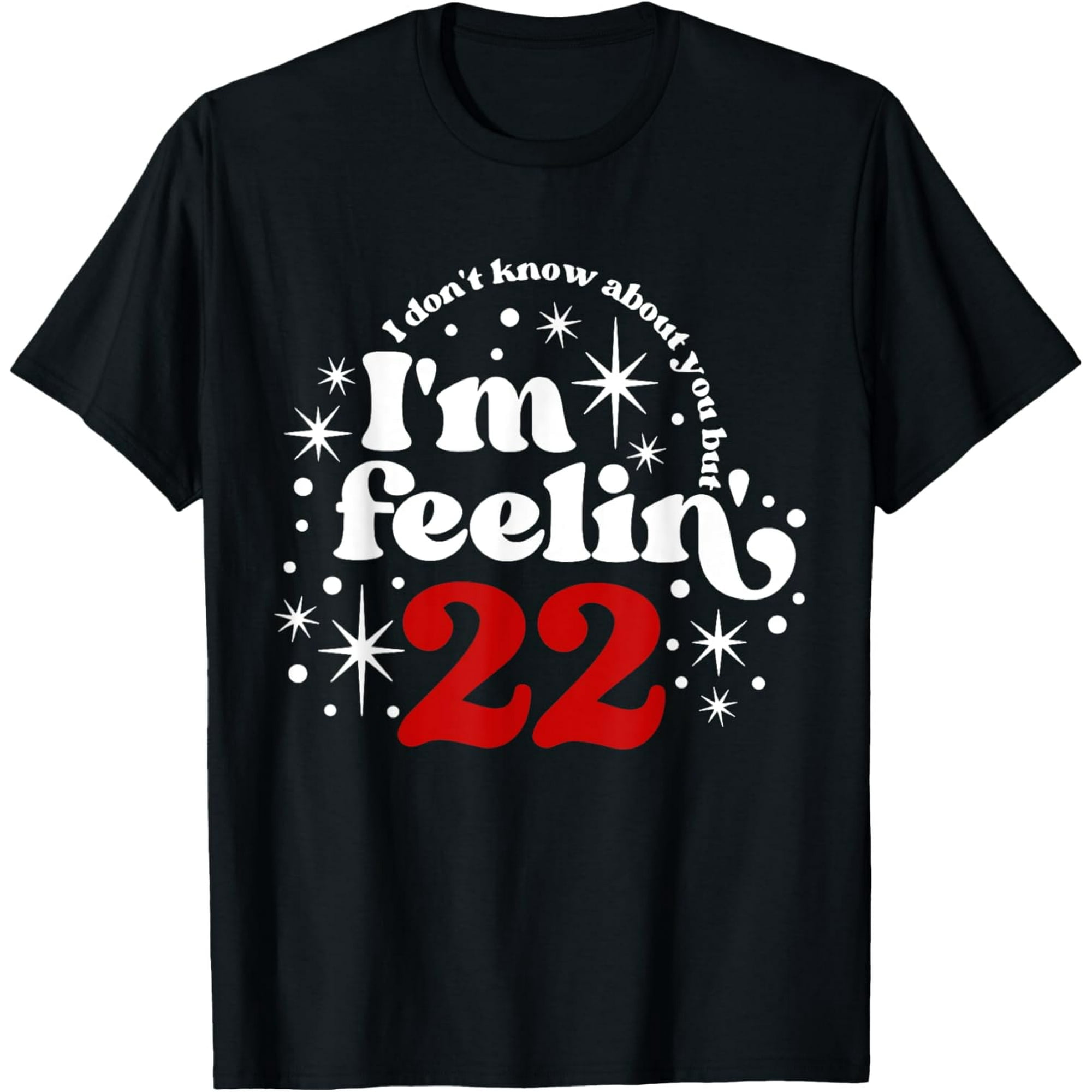 22 Year Old Birthday I Don't Know About You Feeling Twenty T-Shirt ...