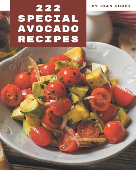 222 Special Avocado Recipes: An Avocado Cookbook for All Generation ...
