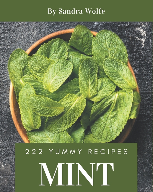 222 Yummy Mint Recipes: Making More Memories in your Kitchen with Yummy ...