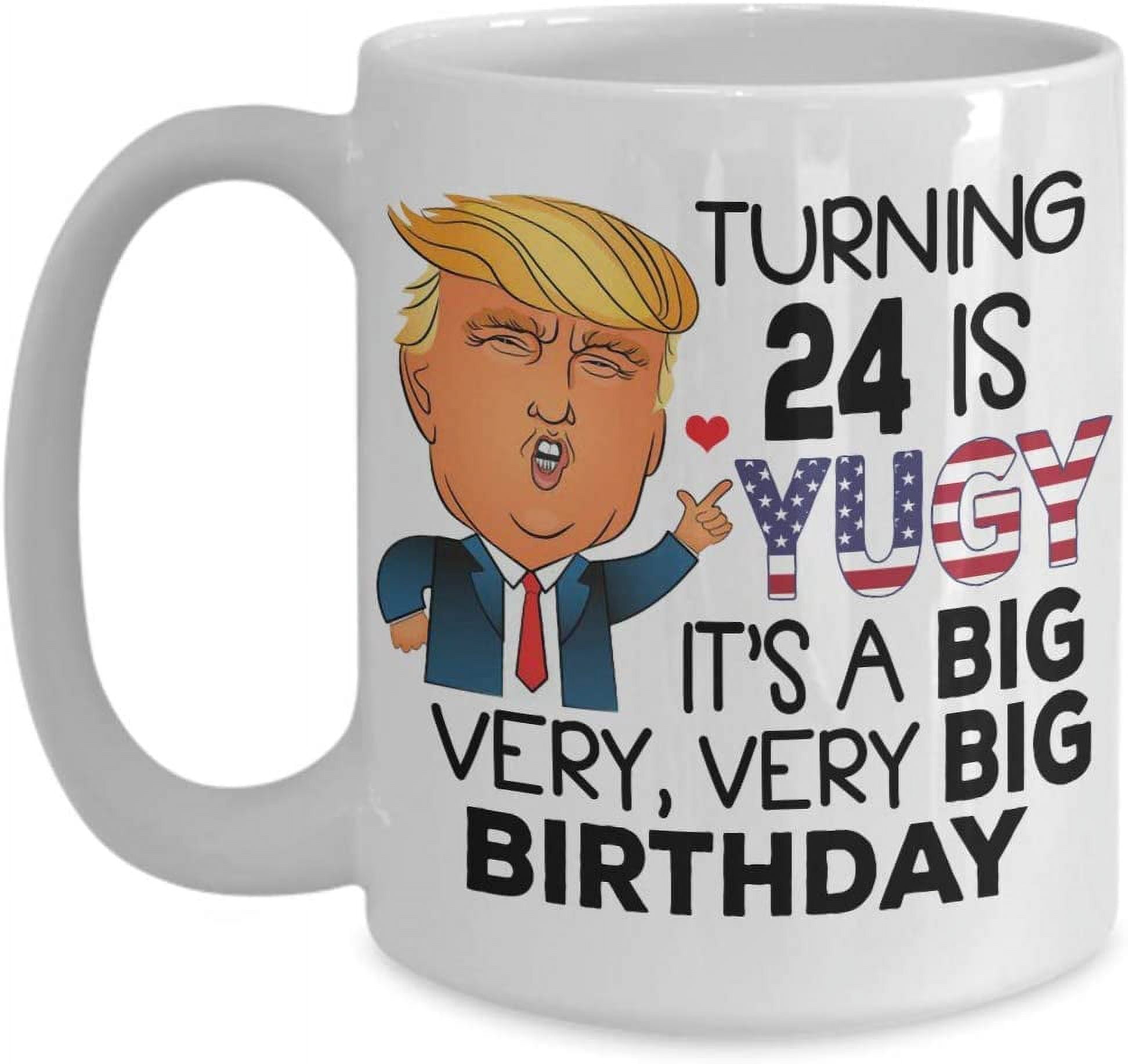 24th Birthday Gift Trump Coffee Mug Turning 24 Is Yuge 24 Year Old Gift ...