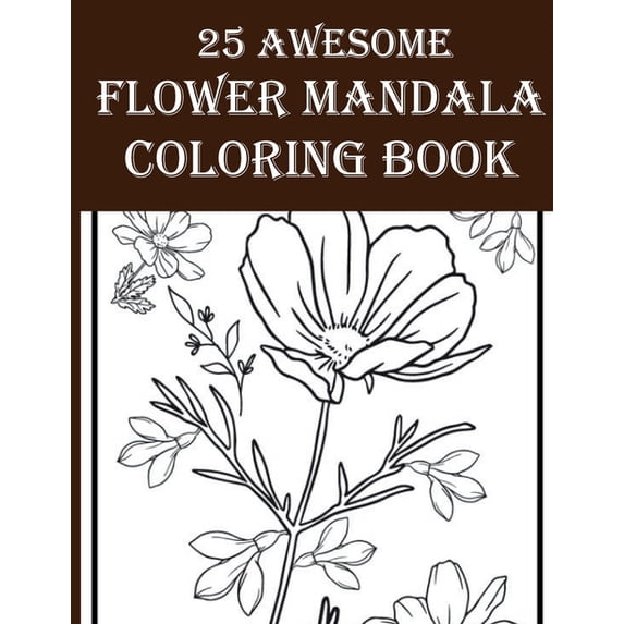 25 Awesome Flower Mandala Coloring Book: Amazing Floral Designed ...