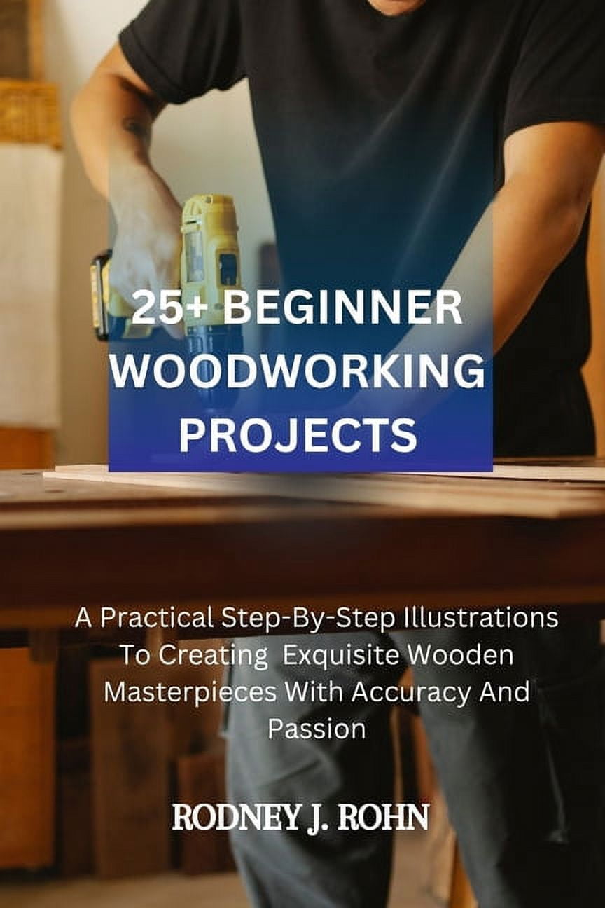 25+ Beginner Woodworking Projects: A Practical Step-By-Step ...