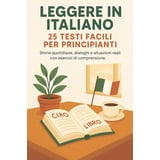 25 Testi Facili Per Principianti: 25 lecturas cortas en italiano para ...