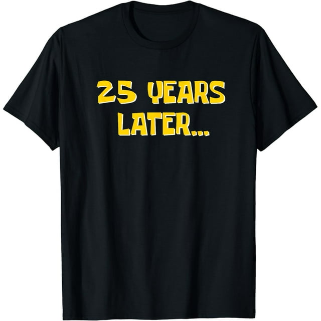 25 Years Later Funny Millennial 25th Birthday T-Shirt - Walmart.com