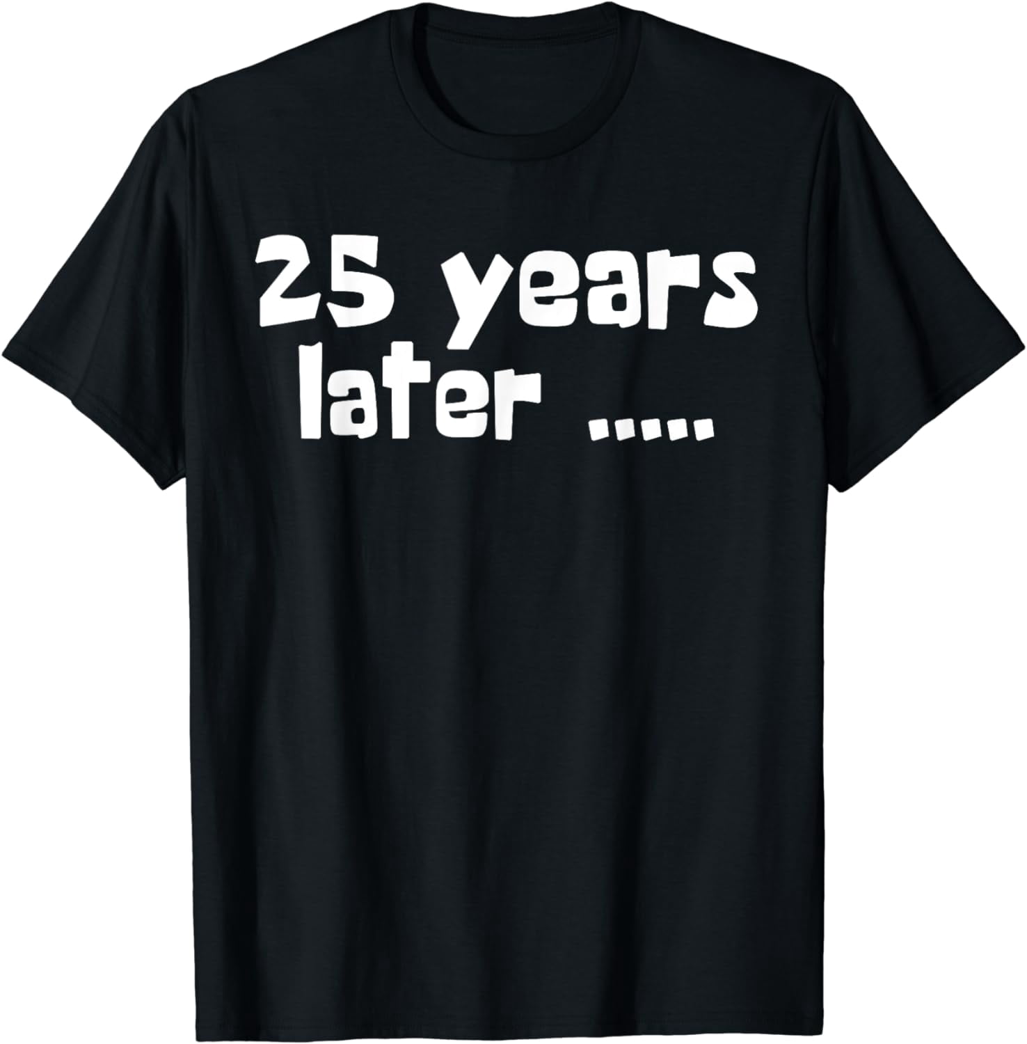 25 years later funny 25th birthday millennial born in 1999 T-Shirt ...
