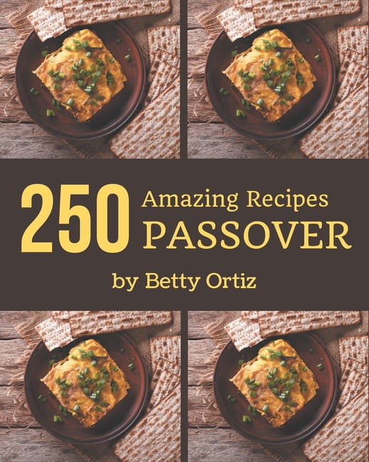 250 Amazing Passover Recipes: Cook it Yourself with Passover Cookbook ...