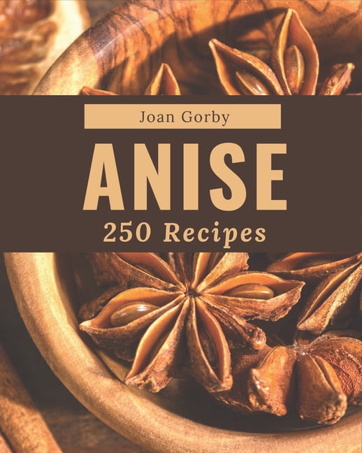 250 Anise Recipes: Home Cooking Made Easy with Anise Cookbook ...
