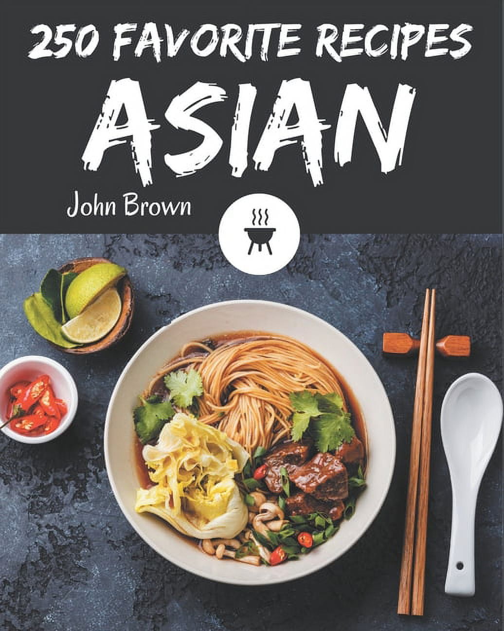 250 Favorite Asian Recipes: The Highest Rated Asian Cookbook You Should ...