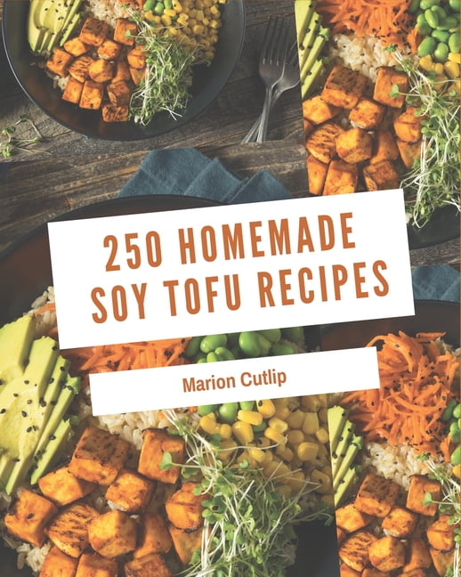 250 Homemade Soy Tofu Recipes: A Soy Tofu Cookbook You Will Need ...