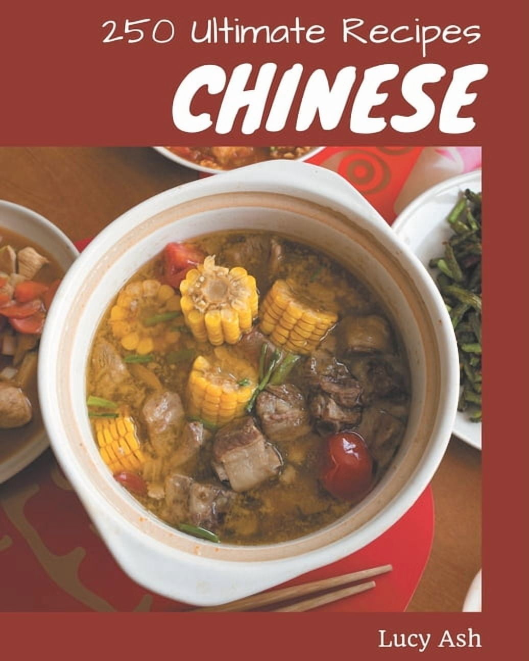 250 Ultimate Chinese Recipes: Greatest Chinese Cookbook of All Time ...