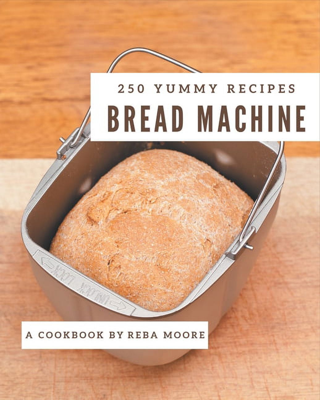 250 Yummy Bread Machine Recipes: Not Just a Yummy Bread Machine ...