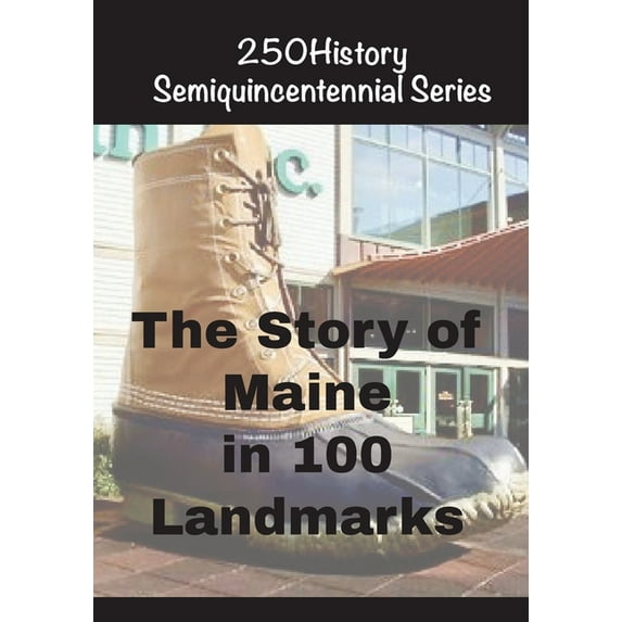 250history Semiquincentennial The Story of Maine In 100 Landmarks ...
