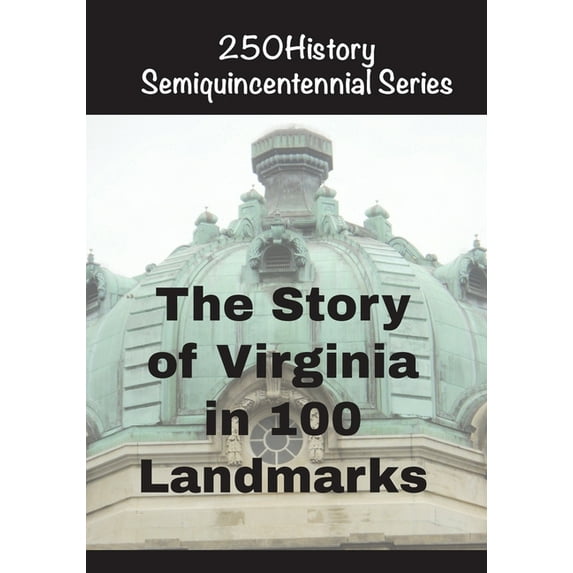 250history Semiquincentennial The Story of Virginia In 100 Landmarks ...