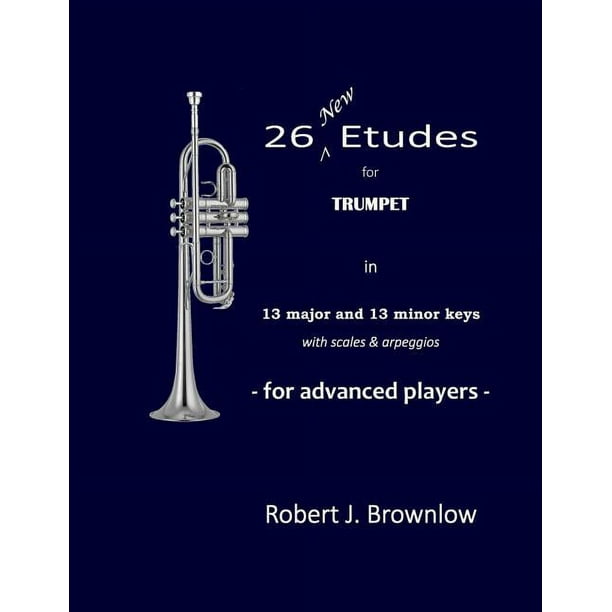 26 New Etudes for Trumpet: In 13 major and 13 minor keys with scales ...
