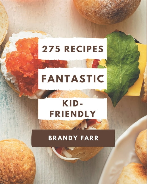 275 Fantastic Kid-Friendly Recipes: Explore Kid-Friendly Cookbook NOW ...