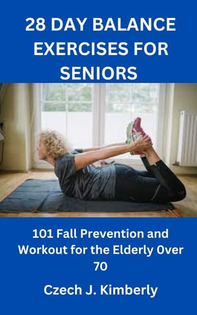 28 Day Balance Exercises for Seniors: 101 Fall Prevention and Workout ...