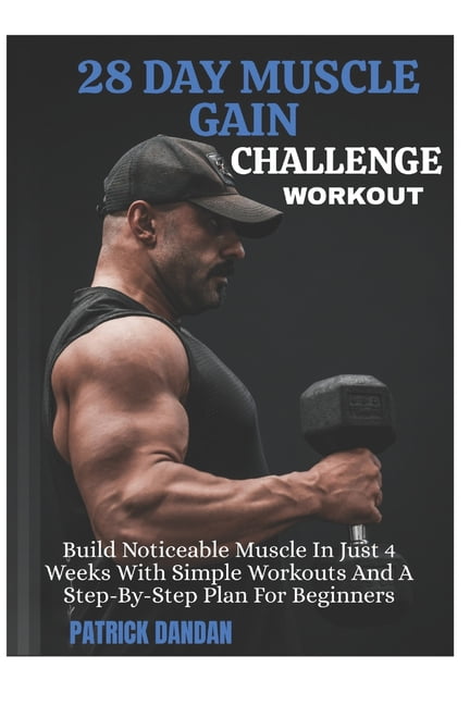 28 Day Muscle Gain Challenge Workout: Build Noticeable Muscle In Just 4 ...