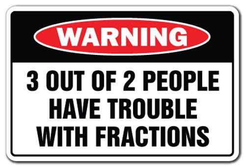 3 Out Of 2 People Have Trouble W/ Fractions Warning Sign | Indoor ...