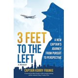 3 Feet to the Left: A New Captain's Journey from Pursuit to Perspective ...