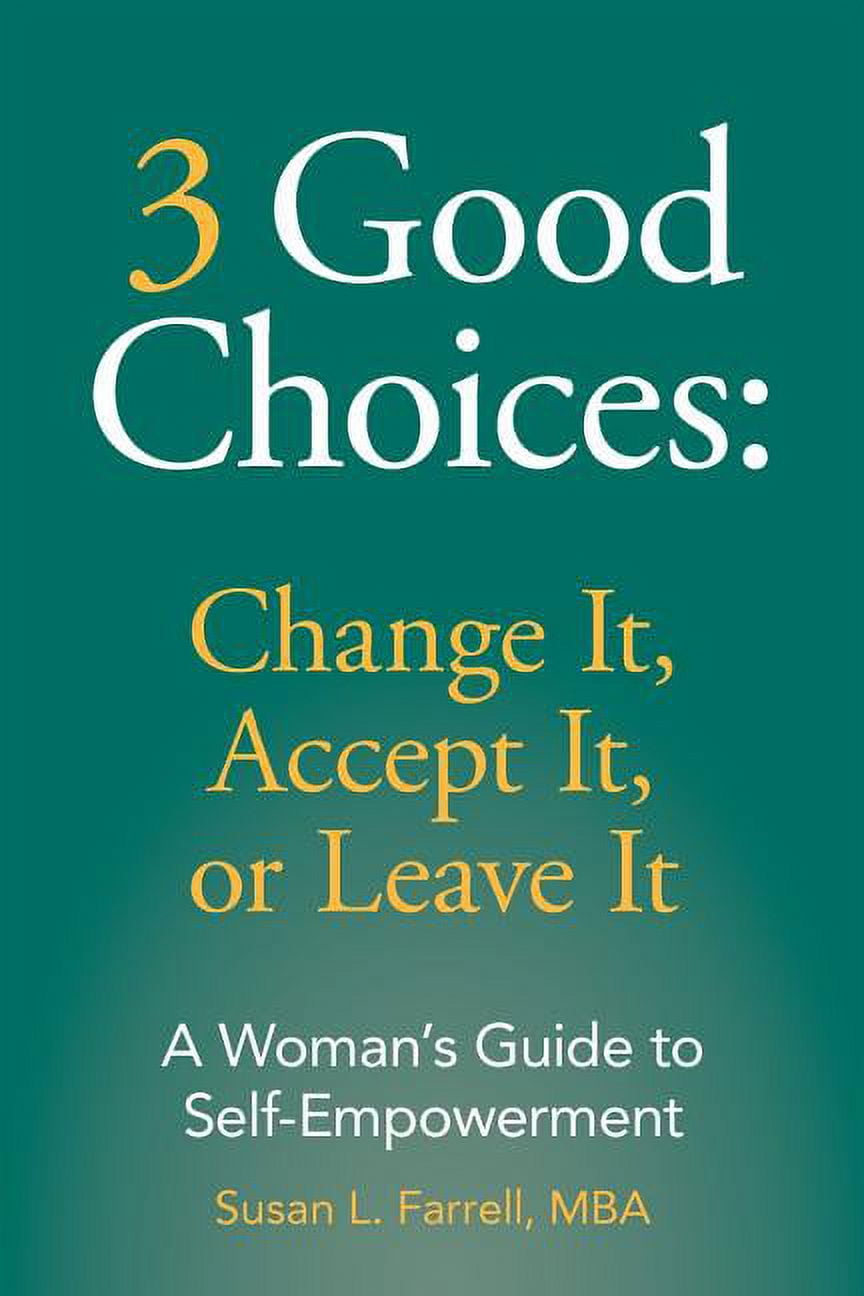 3 Good Choices: Change It, Accept It or Leave It: A Woman's Guide to ...