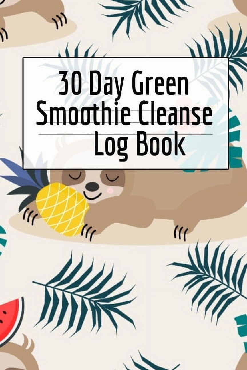 30 Day Green Smoothie Cleanse Log Book: Healthy Juicing Recipes Tracker ...