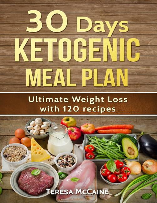 30 Day Ketogenic Meal Plan: Ultimate Weight Loss with 120 Keto Recipes ...