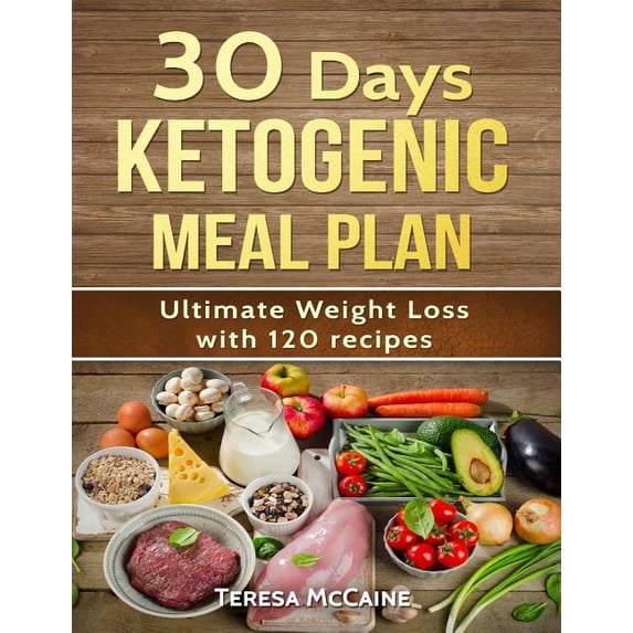 30 Day Ketogenic Meal Plan: Ultimate Weight Loss with 120 Keto Recipes ...