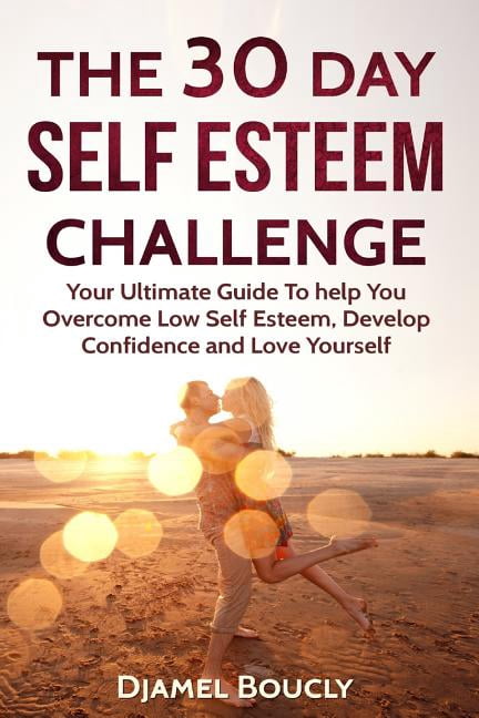 30 Day Self Esteem Challenge : Your Ultimate Guide to Overcome Low Self ...