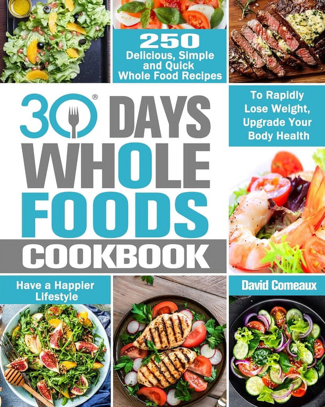30 Day Whole Foods Cookbook: 250 Delicious, Simple and Quick Whole Food ...