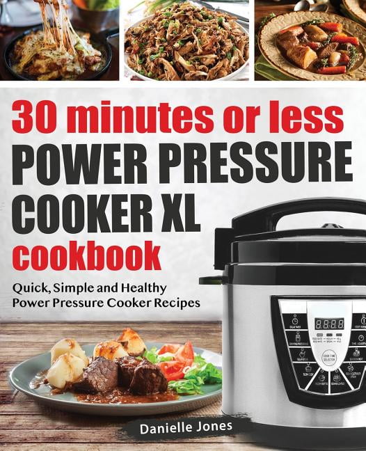 30 Minutes or Less Power Pressure Cooker XL Cookbook: Quick, Simple and ...