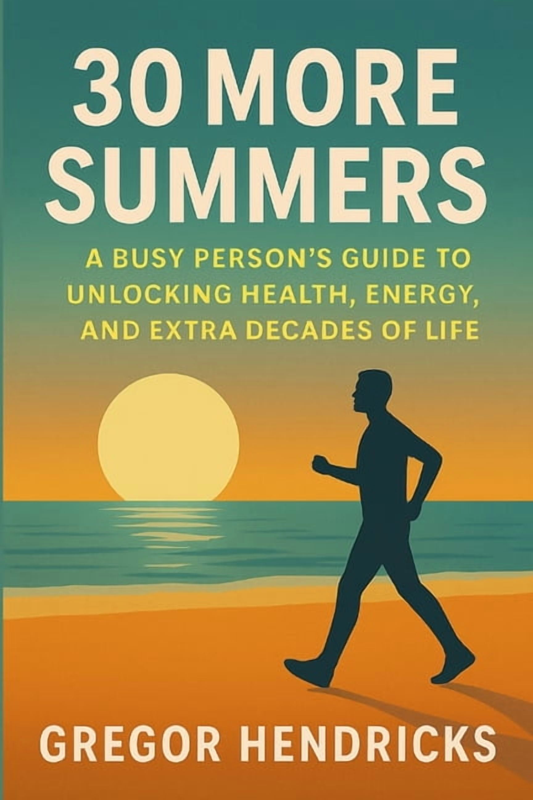 30 More Summers: A Busy Person's Guide to Unlocking Health, Energy, and ...