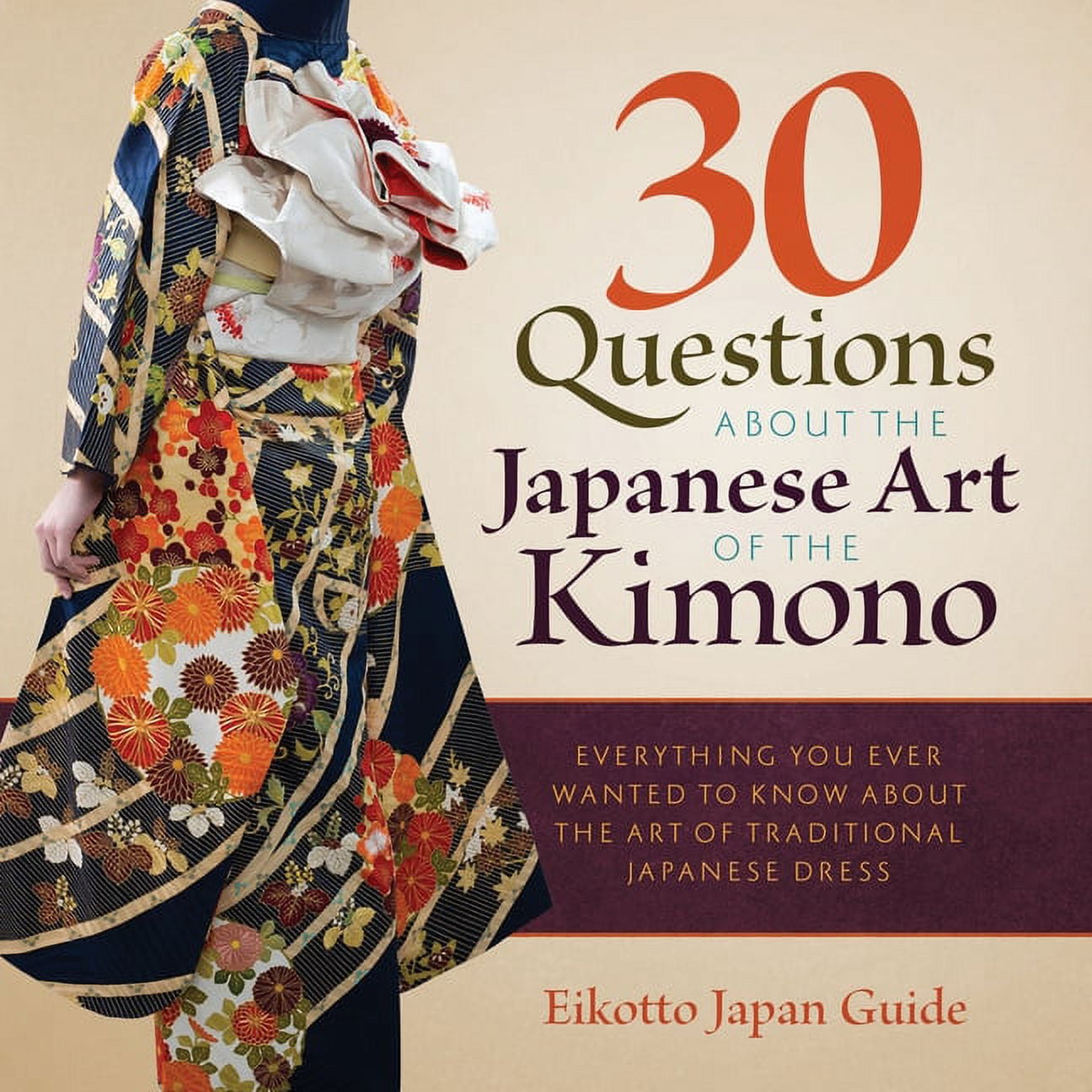 30 Questions about the Japanese Art of the Kimono: Everything You Ever Wanted to Know about the ...