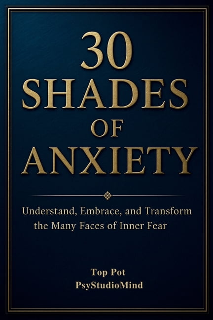 30 Shades of Anxiety: Understand, Embrace, and Transform the Many Faces ...