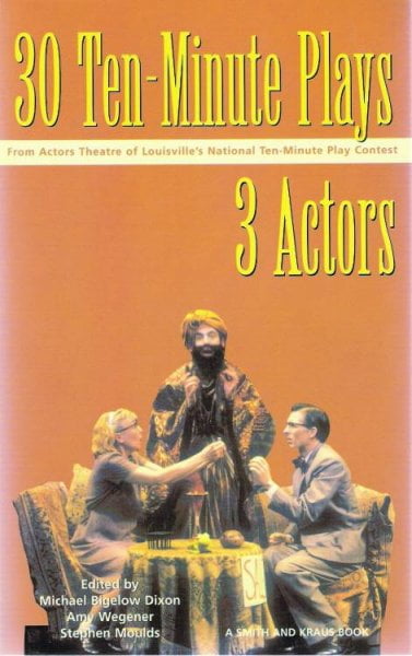 30 Ten-Minute Plays for 3 Actors from Actors Theatre of Louisville's ...