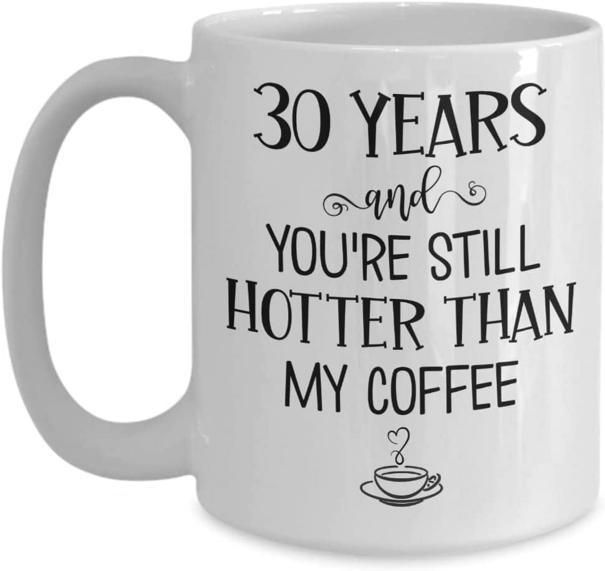 30 Years and Youre Still Hotter Than My Coffee 30th Anniversary Mug ...
