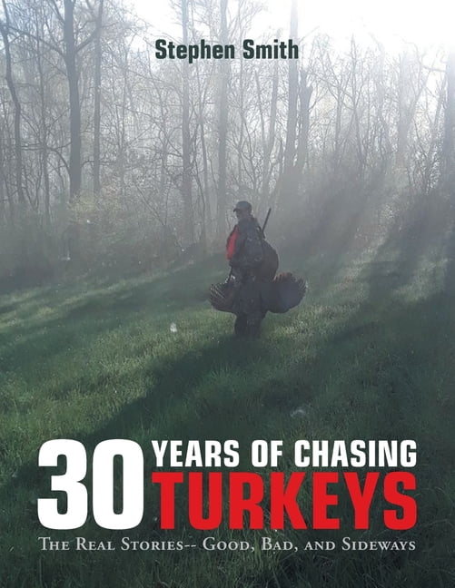 30 Years of Chasing Turkeys : The Real Stories Good, Bad, and Sideways ...
