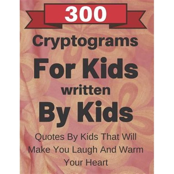 300 Cryptograms For Kids Written By Kids: Quotes From Kids That Will ...