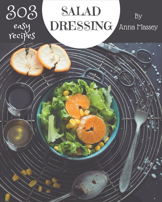 303 Easy Salad Dressing Recipes : Let's Get Started with The Best Easy ...