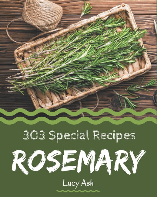 303 Special Rosemary Recipes : Rosemary Cookbook - Your Best Friend ...