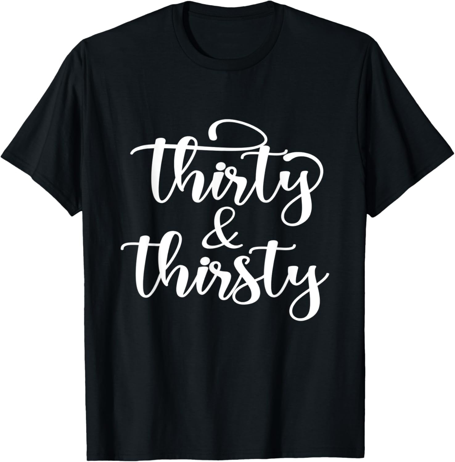 30th Birthday Women, Thirty & Thirsty, Just Thirsty, Group T-ShirtMen ...