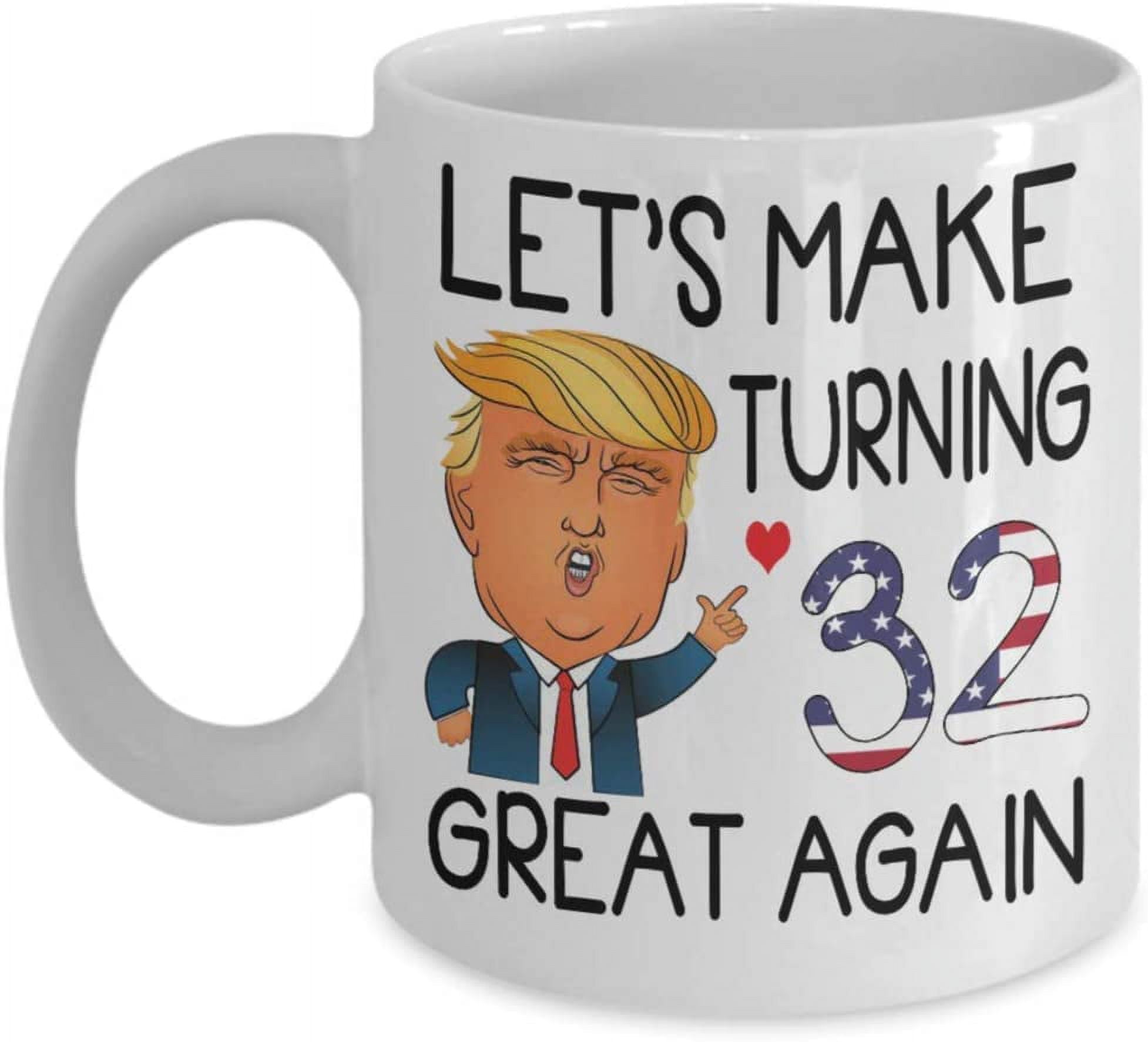 32nd Birthday Trump Coffee Mug Let's Make Turning 32 Great Again 32 ...