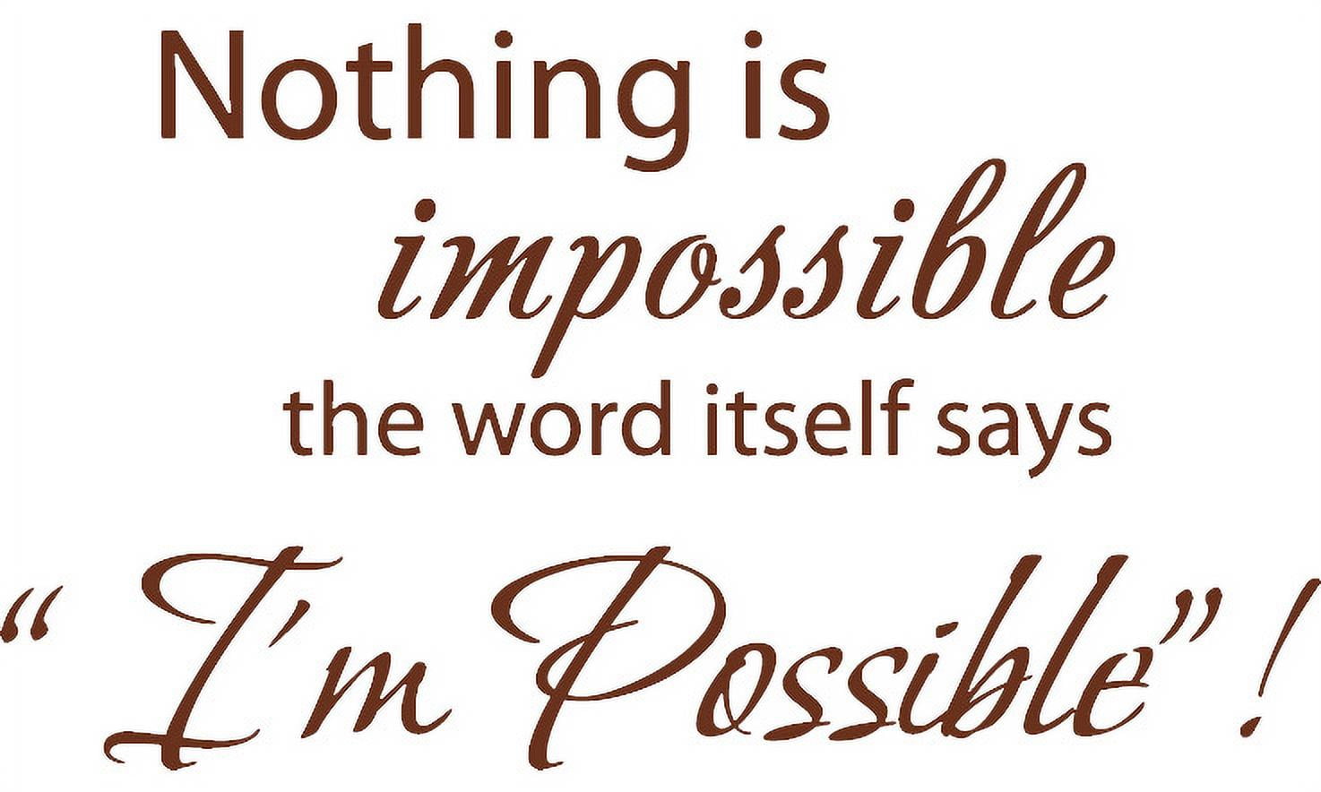 33.5" X 19" Brown Nothing is impossible... the word itself says "I'm ...